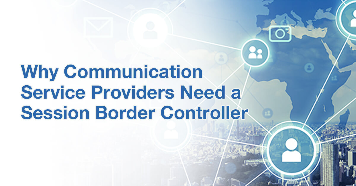 Why Communication Service Providers Need a Session Border Controller